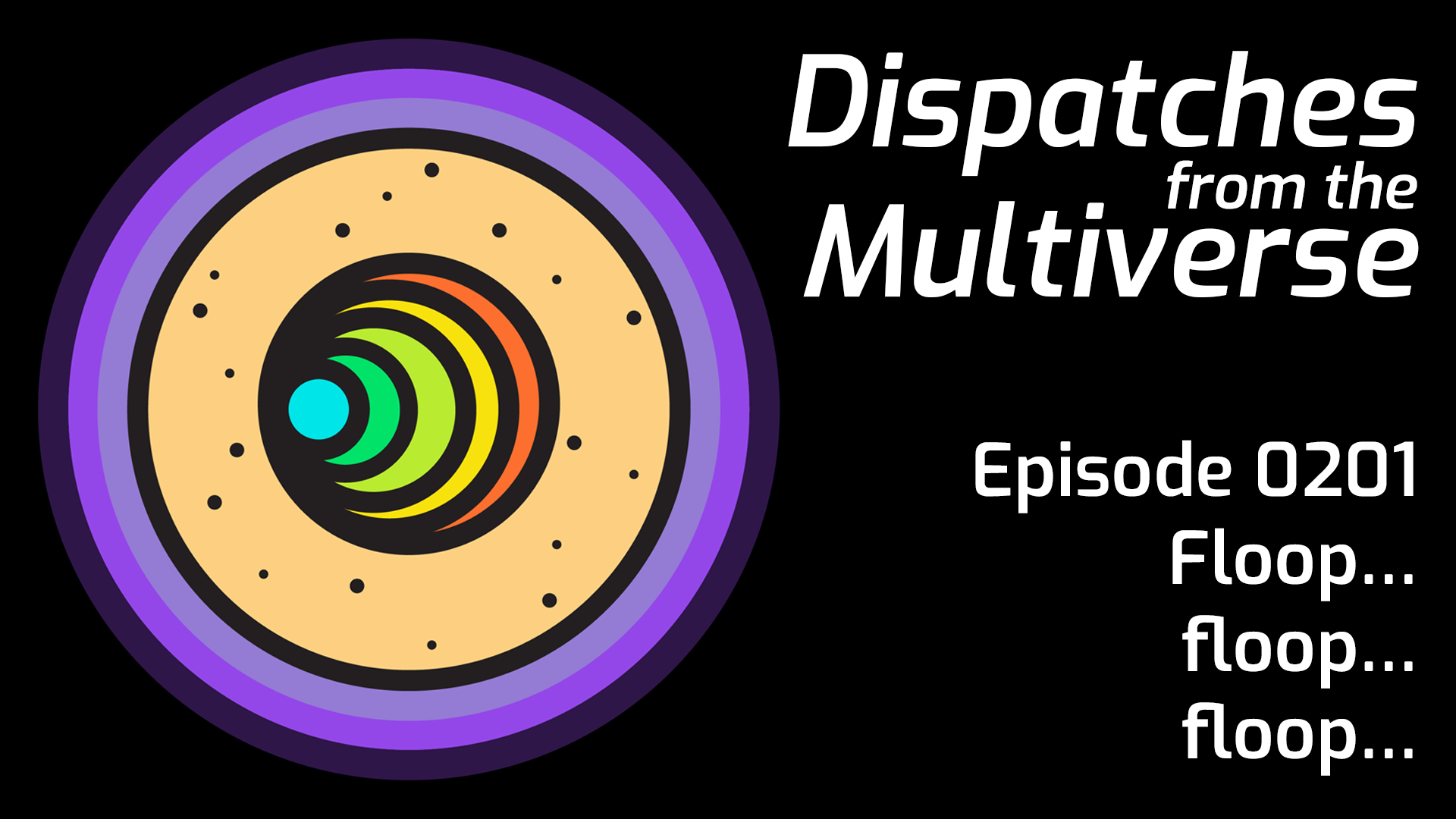 Episode 201: Floop… floop… floop… – Dispatches from the Multiverse